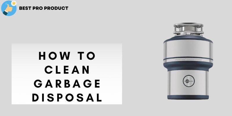How To Clean Garbage Disposal - A Simple Steps Guide