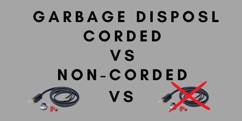 Garbage Disposal Corded vs Non-Corded | Which one is Better?