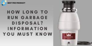 How Long To Run Garbage Disposal? Information You Must Know