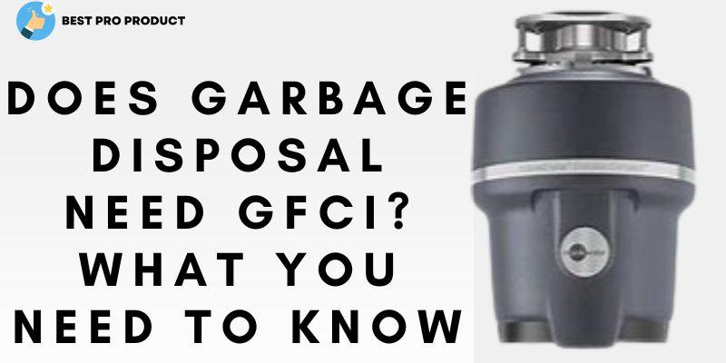 Does Garbage Disposal Need GFCI? What You Need to Know