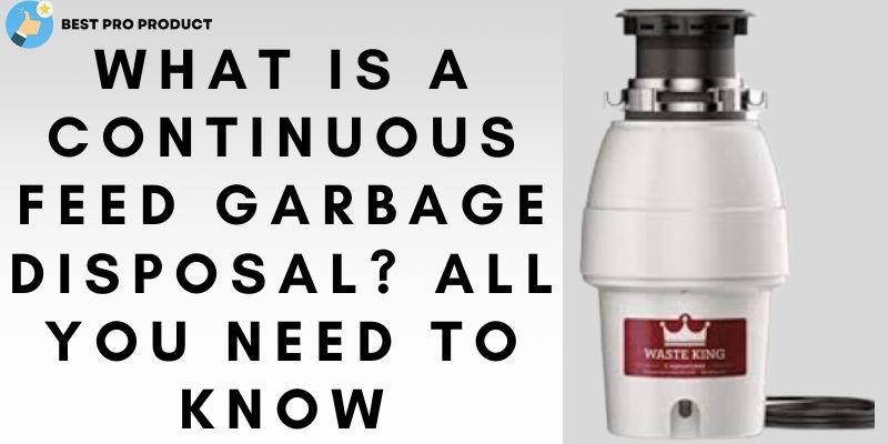 What is a Continuous Feed Garbage Disposal? All You Need to Know