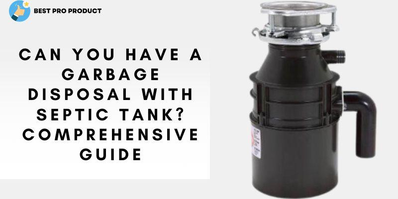 Can You Have a Garbage Disposal with Septic Tank? Comprehensive Guide