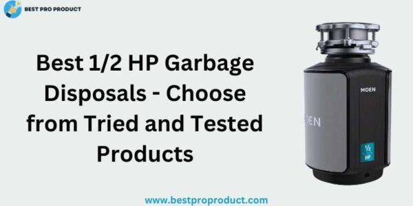 7 Best 1/2 HP Garbage Disposals - Choose from Tried and Tested Products