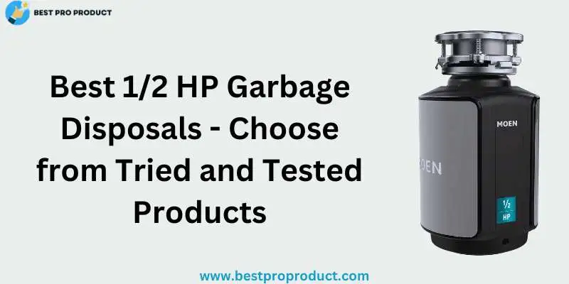 7 Best 1/2 HP Garbage Disposals - Choose from Tried and Tested Products