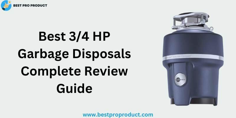 Best 3/4 HP Garbage Disposals - Complete Review Guide