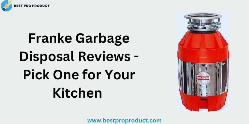 Franke Garbage Disposal Reviews - Pick One for Your Kitchen